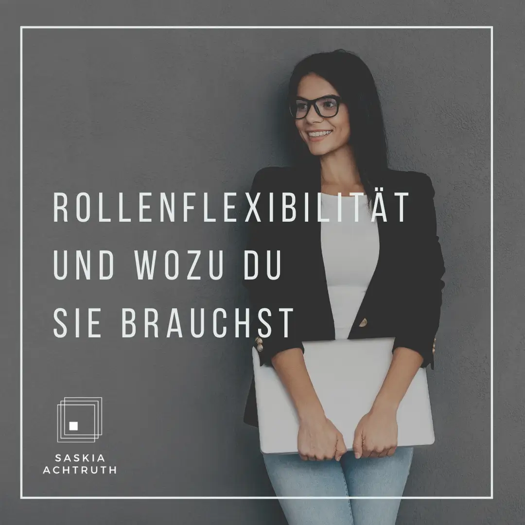 Rollenflexibilität und wozu du sie brauchst | saskiaachtruth.com